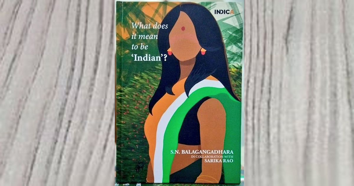 What does it mean to be “Indian”? by S.N. Balagangadhara - Indica Today